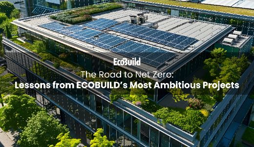 The Road to Net Zero: Lessons from ECOBUILD’s Most Ambitious Projects